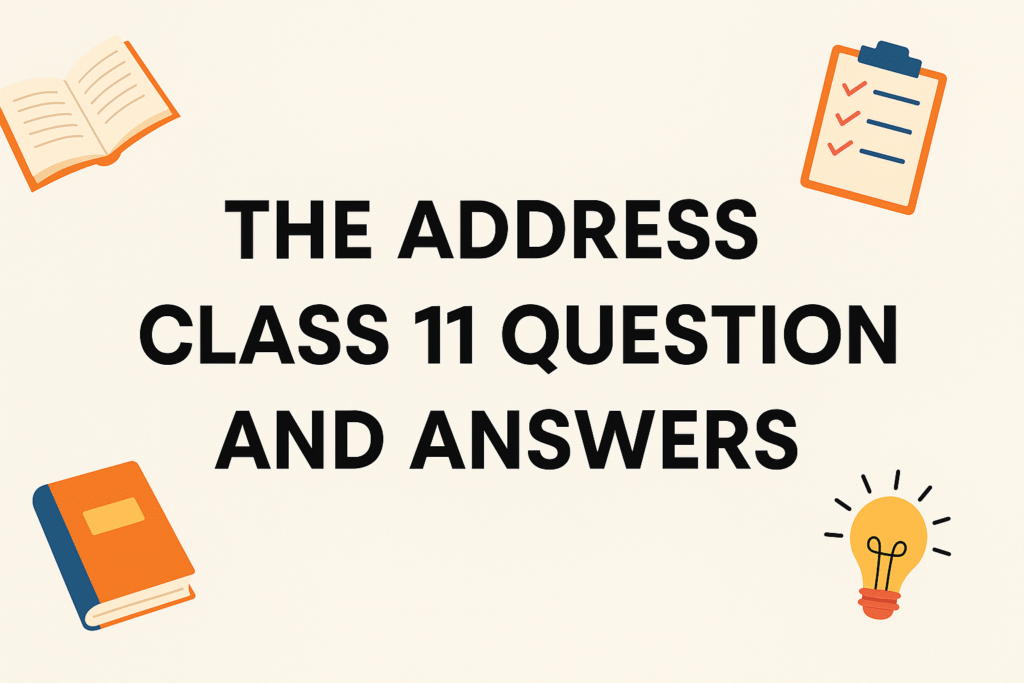 The Address Class 11 Questions and Answers | NCERT Solutions Chapter 2 English Snapshots - JEE Main