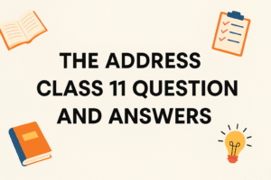 The Address Class 11 Questions and Answers | NCERT Solutions Chapter 2 English Snapshots - JEE Main